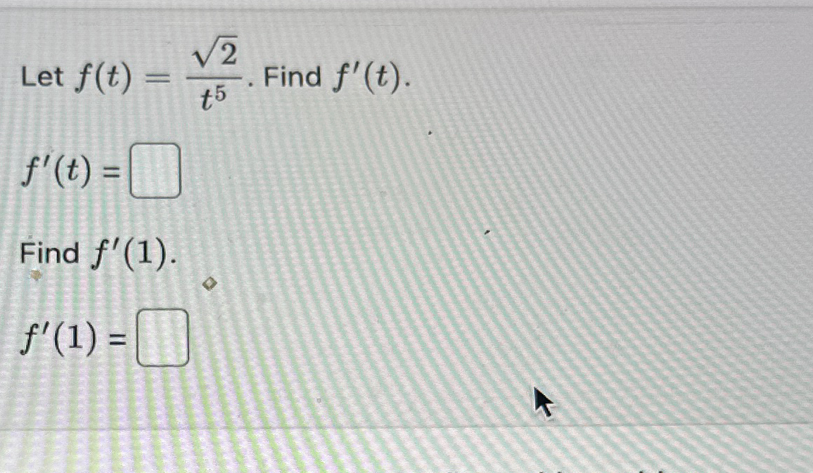 Solved Let f(t)=22t5. Find f'(t)f'(t)=Find f'(1)f'(1)= | Chegg.com Solved Let f(t)=22t5. Find f'(t)f'(t)=Find f'(1)f'(1)= | Chegg.com