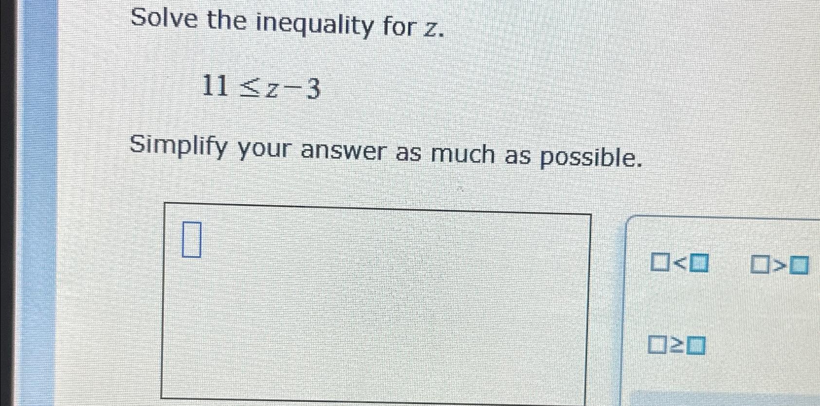 Solved Solve the inequality for z11≤z-3Simplify your answer | Chegg.com