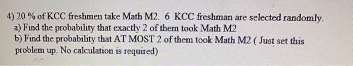 Solved 4) 20% of KCC freshmen take Math M2. 6 KCC freshman | Chegg.com