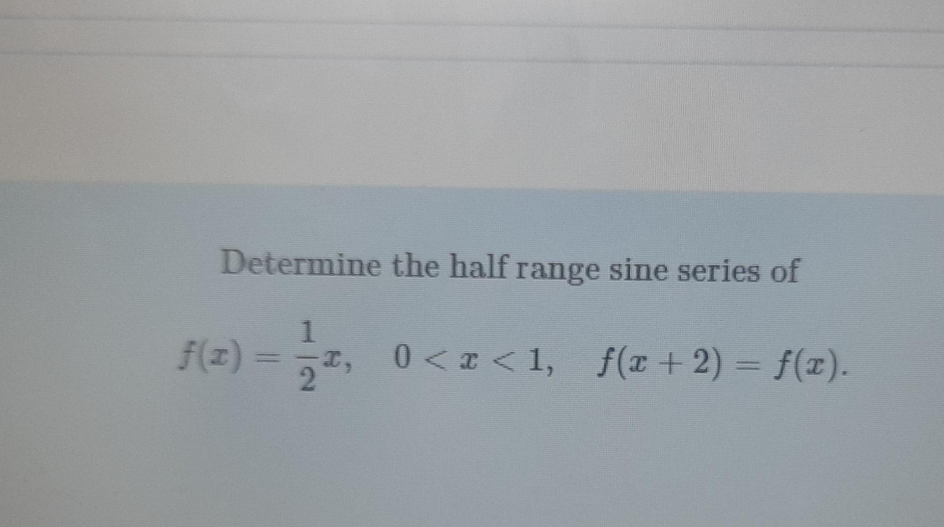 Solved Determine the half range sine series of f(2)= 0