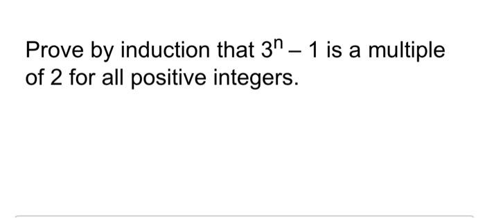 Solved Prove by induction that 3n−1 is a multiple of 2 for | Chegg.com