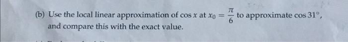 Solved (b) Use the local linear approximation of cos x at xo | Chegg.com