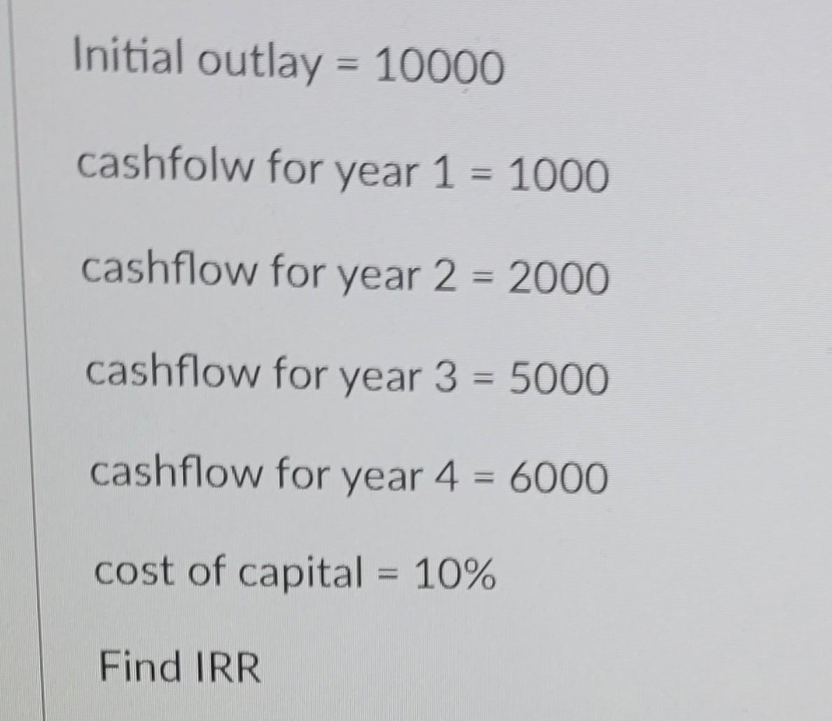 Solved Initial outlay =10000 cashfolw for year 1=1000 | Chegg.com