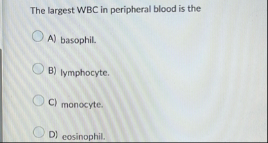 Solved The largest WBC in peripheral blood is theA) | Chegg.com