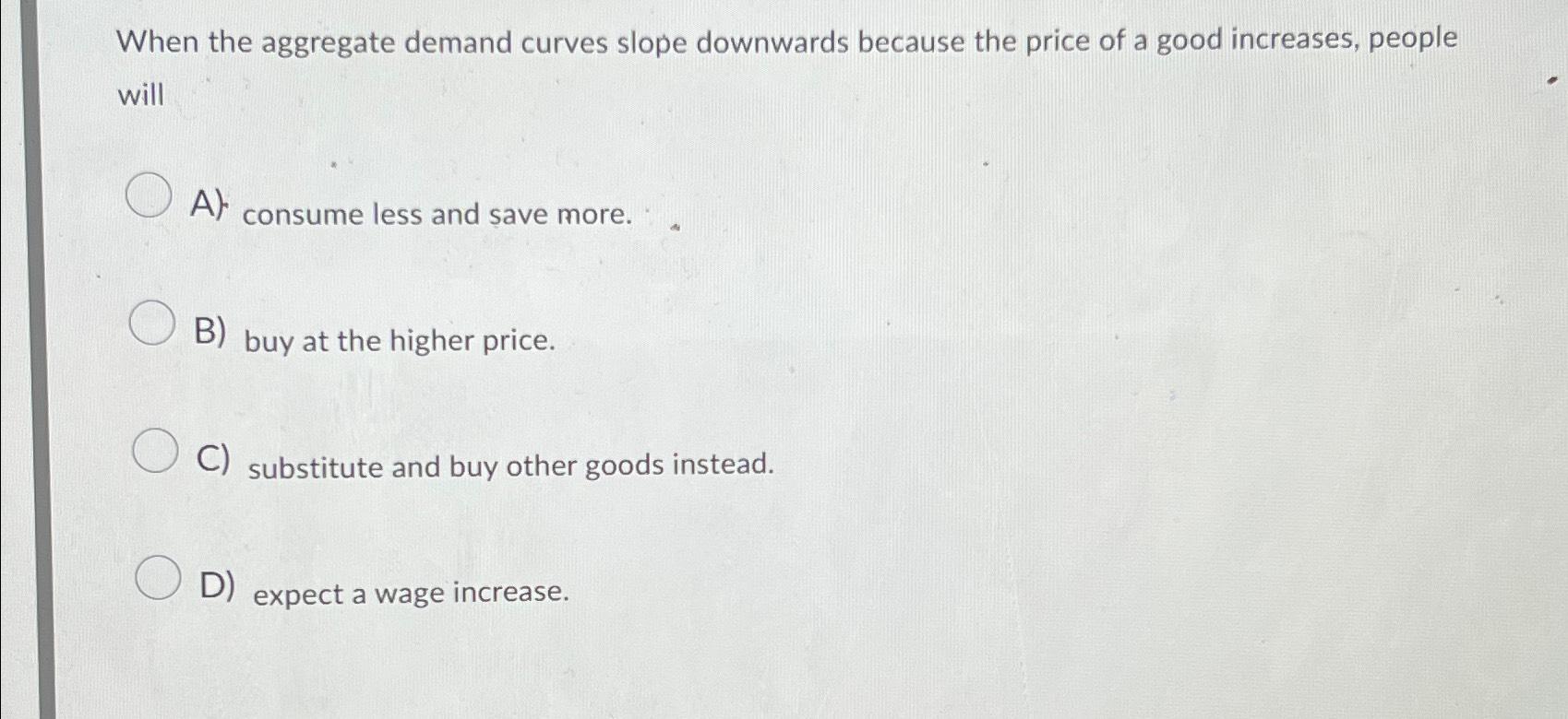 Solved When the aggregate demand curves slope downwards | Chegg.com