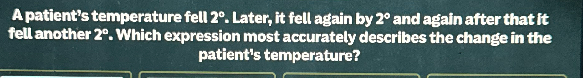 Solved A patient's temperature fell 2°. ﻿Later, it fell | Chegg.com