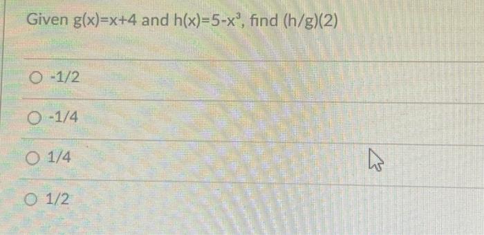 Solved Given g(x)=x+4 and h(x)=5−x3, find (h/g)(2) −1/2 −1/4 | Chegg.com
