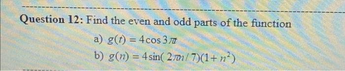 Solved Question 12: Find the even and odd parts of the | Chegg.com