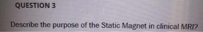 Solved QUESTION 3 Describe the purpose of the Static Magnet | Chegg.com