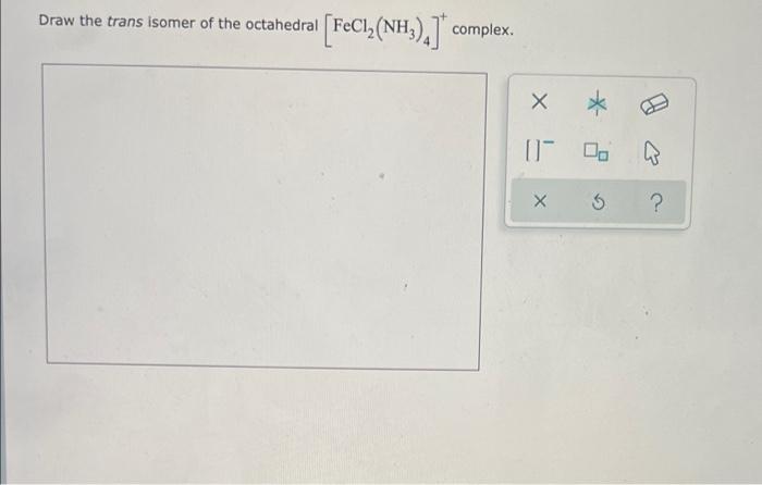 Solved Draw the trans isomer of the octahedral (F_CI_(NH3),] | Chegg.com