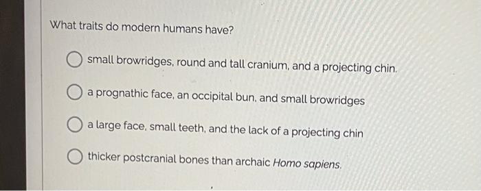 Solved What traits do modern humans have? small browridges, | Chegg.com