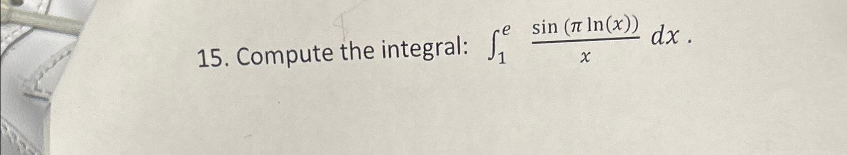 Solved Compute the integral: ∫1esin(πln(x))xdx. | Chegg.com