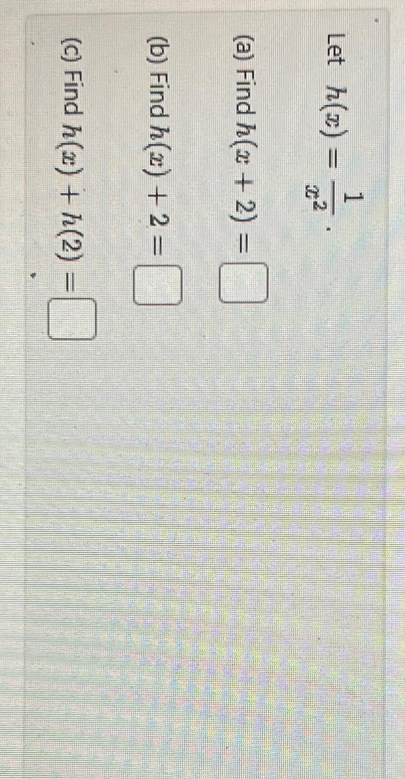 Solved Let h(x)=1x2.(a) Find h(x+2)=(b) Find h(x)+2=(c) | Chegg.com Solved Let h(x)=1x2.(a) Find h(x+2)=(b) Find h(x)+2=(c) | Chegg.com