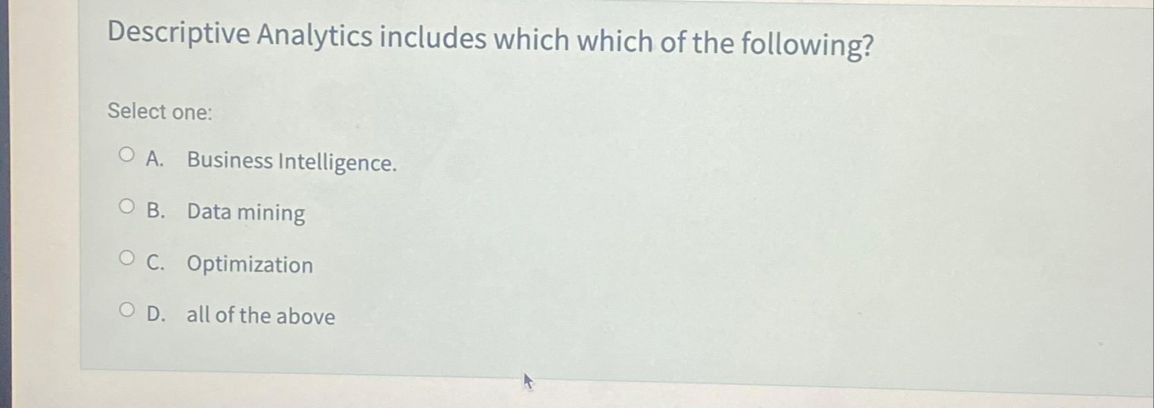 Solved Descriptive Analytics includes which which of the | Chegg.com