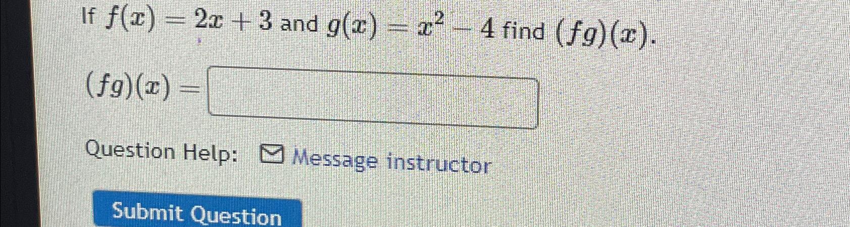 Solved If f(x)=2x+3 ﻿and g(x)=x2-4 ﻿find | Chegg.com