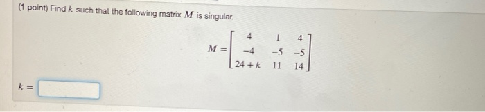Solved (1 point) Find k such that the following matrix M is | Chegg.com