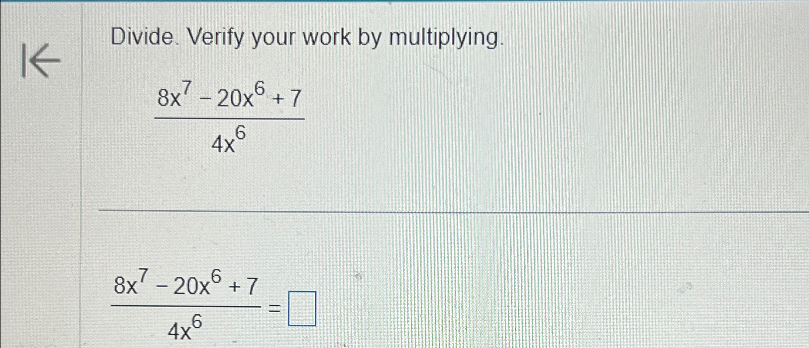 Solved Divide. Verify your work by multiplying.8x7-20x6+74x6 | Chegg.com
