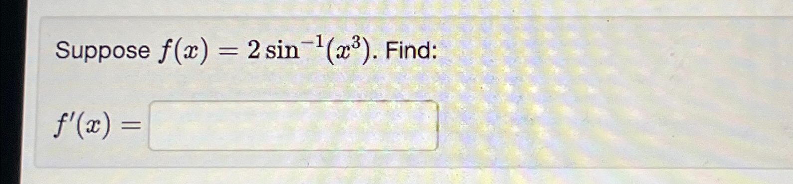Solved Suppose f(x)=2sin-1(x3). ﻿Find:f'(x)= | Chegg.com