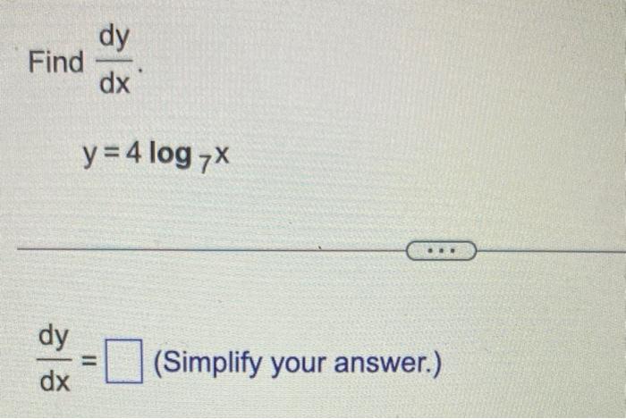 Solved Find dxdy y=4log7x dxdy= (Simplify your answer.) | Chegg.com