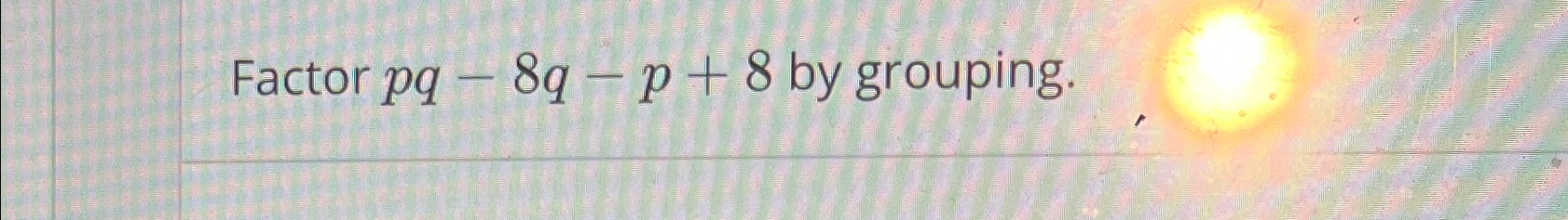 Solved Factor pq-8q-p+8 ﻿by grouping. | Chegg.com