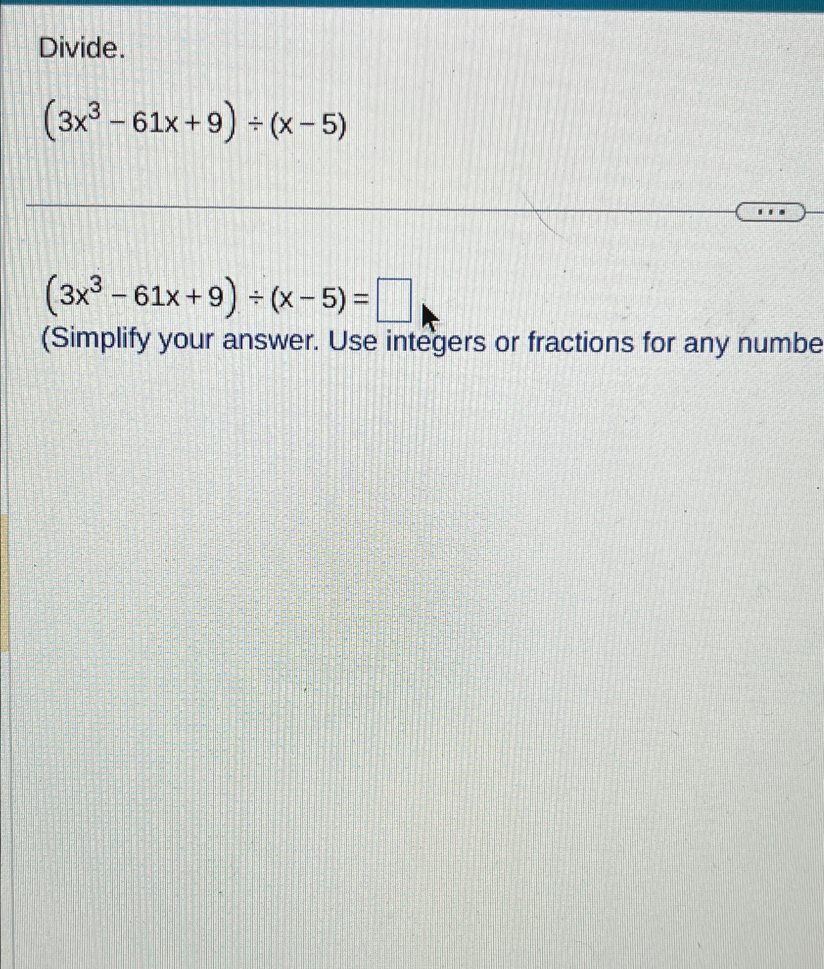 Solved Divide.(3x3-61x+9)÷(x-5)(3x3-61x+9)÷(x-5)=(Simplify | Chegg.com