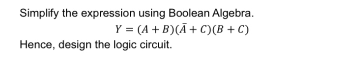 Solved by an EXPERT Simplify the expression using Boolean Algebra.Hence ...