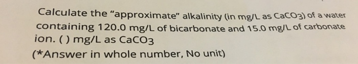 Solved Calculate the "approximate" alkalinity (in mg/L as | Chegg.com