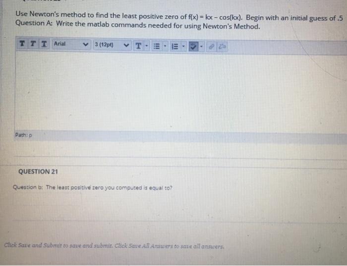 Solved Use Newton's method to find the least positive zero | Chegg.com