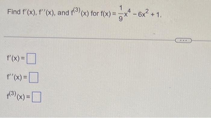 Solved Find f′(x),f′′(x), and f(3)(x) for f(x)=91x4−6x2+1. | Chegg.com