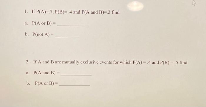 Solved 1. If P(A)=.7,P(B)=.4 and P(A and B)=.2 find a. P(A | Chegg.com