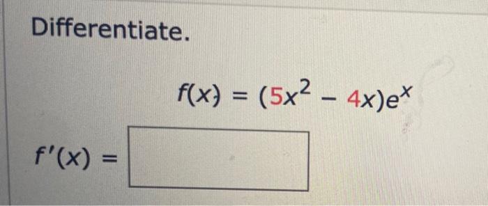 Solved Differentiate. f(x) = (5x2 - 4x)et = - f'(x) = = | Chegg.com