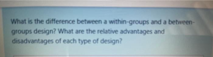 Solved What is the difference between a within-groups and a | Chegg.com