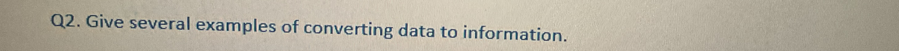 Solved Q2. ﻿Give several examples of converting data to | Chegg.com