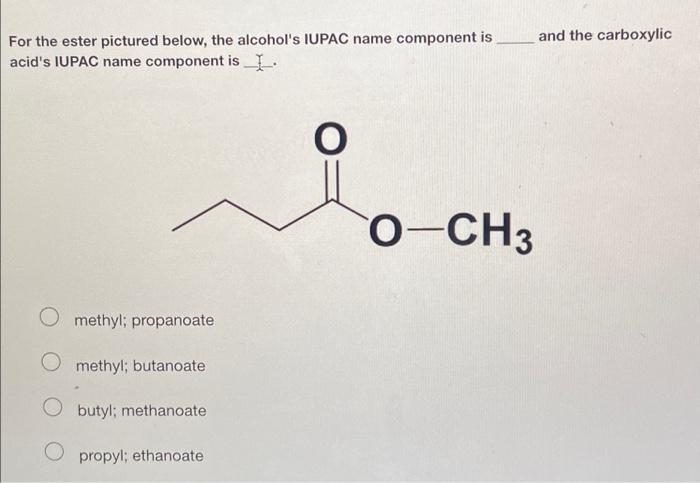 Solved For the ester pictured below, the alcohol's IUPAC | Chegg.com