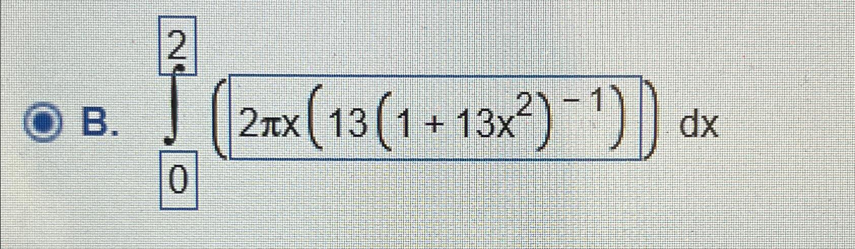 Solved B. ∫02(2πx(13(1+13x2)-1))dx | Chegg.com