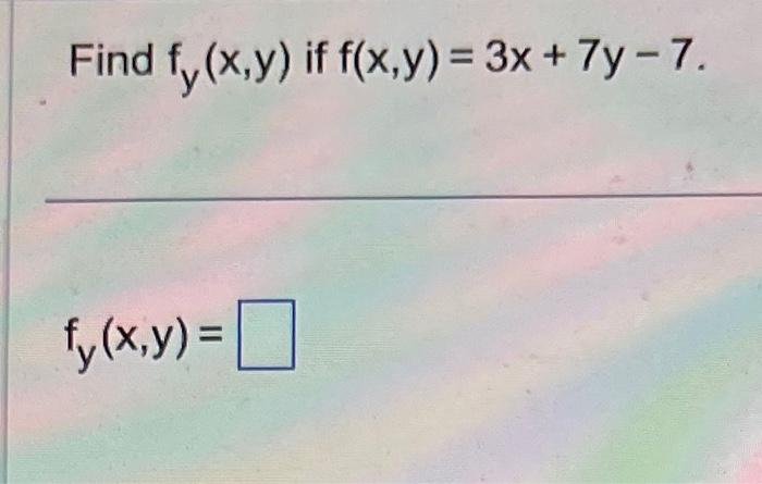 Solved Find fy(x,y) if f(x,y)=3x+7y−7 fy(x,y)= | Chegg.com