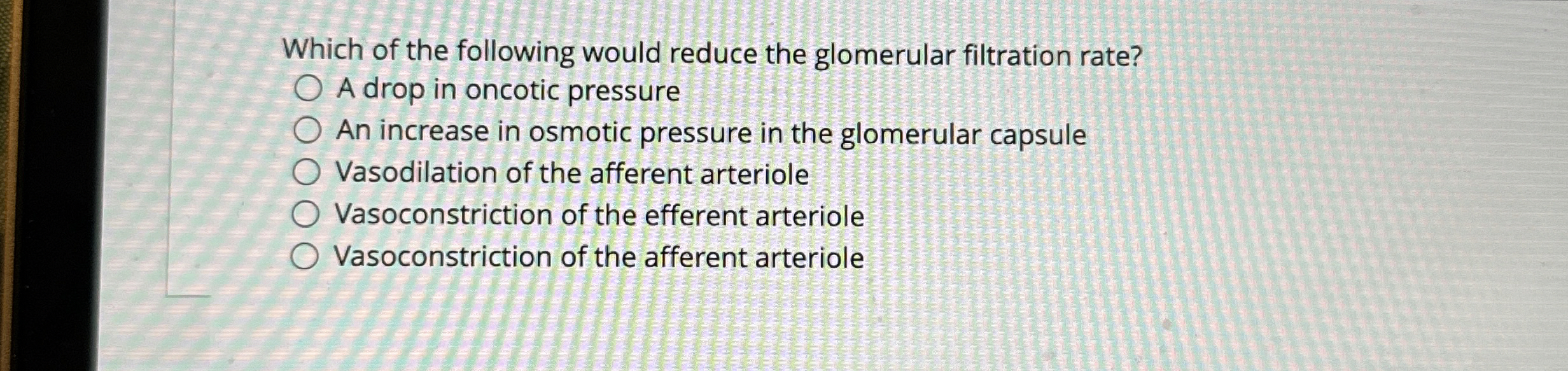 Solved Which of the following would reduce the glomerular | Chegg.com