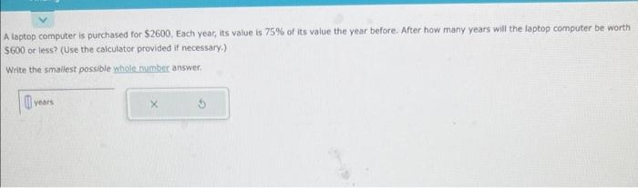 Solved A taptop computer is purchased for $2600. Each year, | Chegg.com
