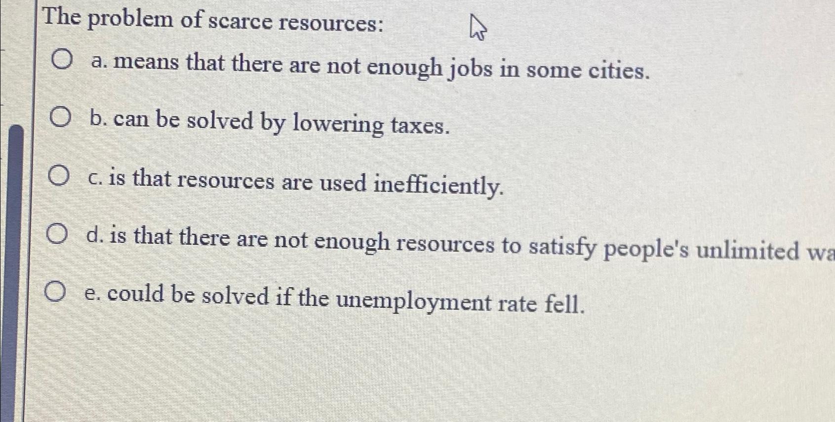 Solved The problem of scarce resources:a. ﻿means that there | Chegg.com