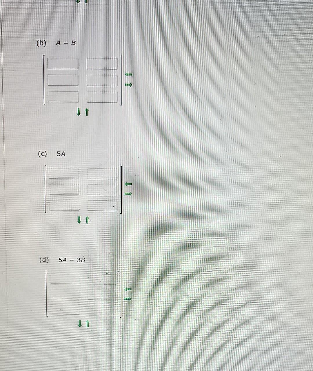 Solved A=⎣⎡72−4−552⎦⎤,B=⎣⎡4−358−412⎦⎤ (a) A+B (b) A=B(c) 5 A | Chegg.com