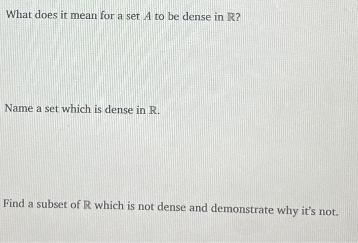 Solved What does it mean for a set A to be dense in R? Name | Chegg.com