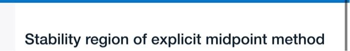 Solved Stability region of explicit midpoint method | Chegg.com