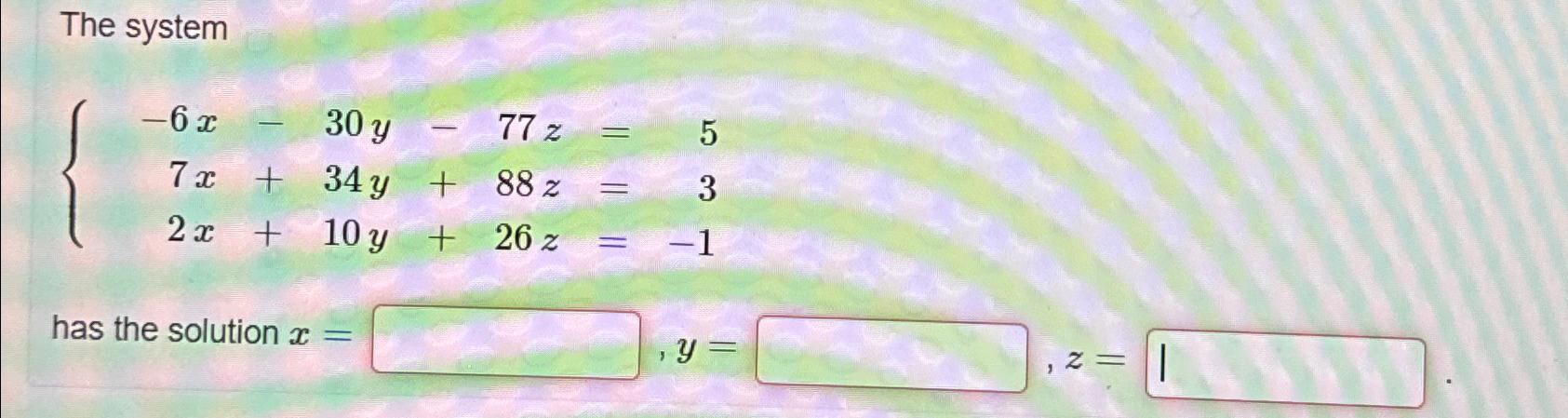 Solved The system-6x-30y-77z=57x+34y+88z=32x+10y+26z=-1has | Chegg.com