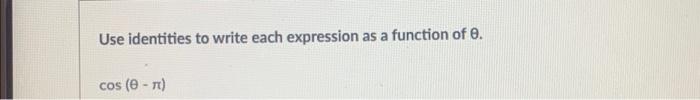 Solved Use identities to write each expression as a function | Chegg.com