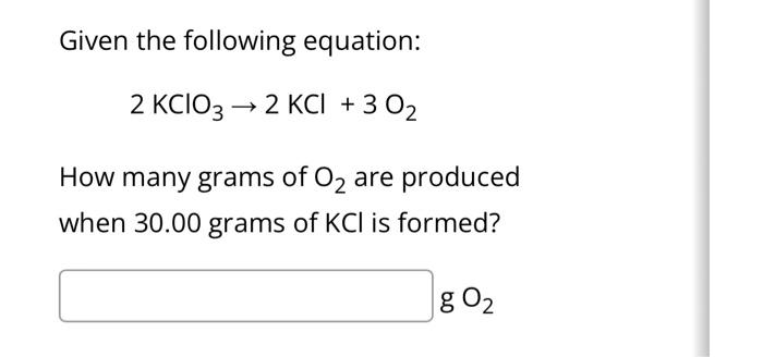 Solved Given the following equation: 2KClO3→2KCl+3O2 How | Chegg.com