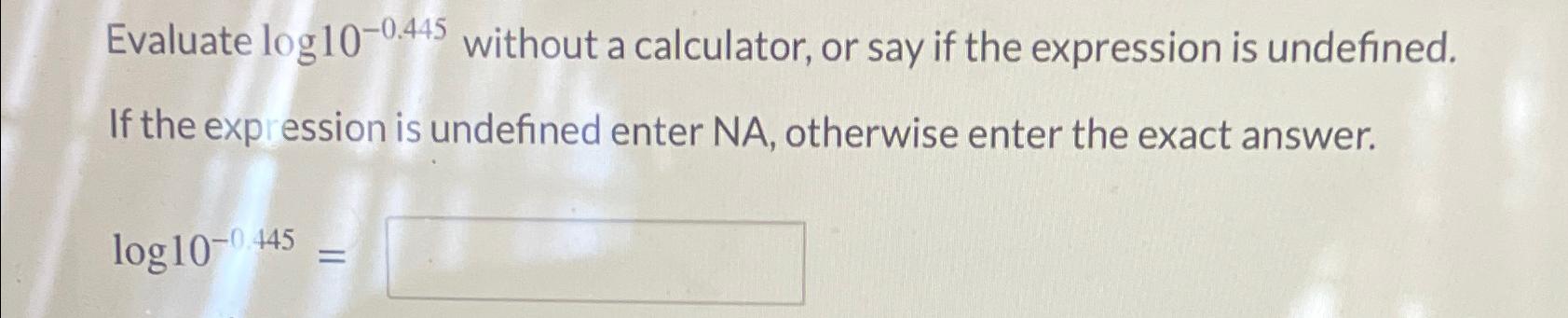Solved Evaluate log10-0.445 ﻿without a calculator, or say if | Chegg.com