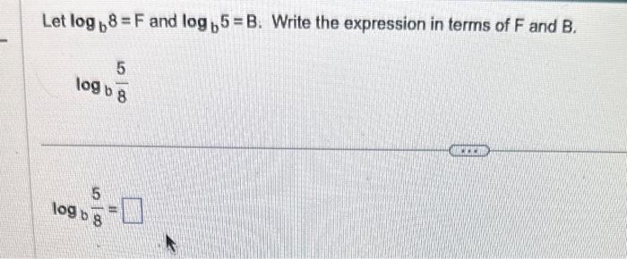 Solved Let logb8=F and logb5=B. Write the expression in | Chegg.com