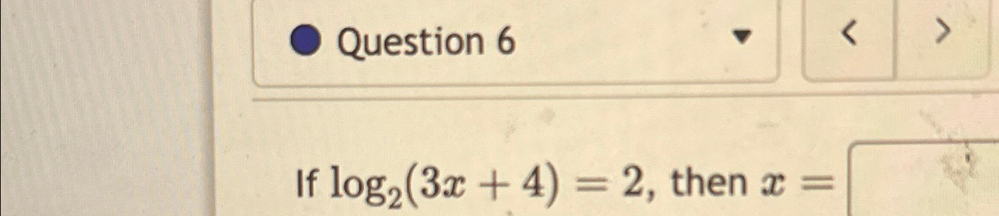 Solved Question 6If log2(3x+4)=2, ﻿then x= | Chegg.com