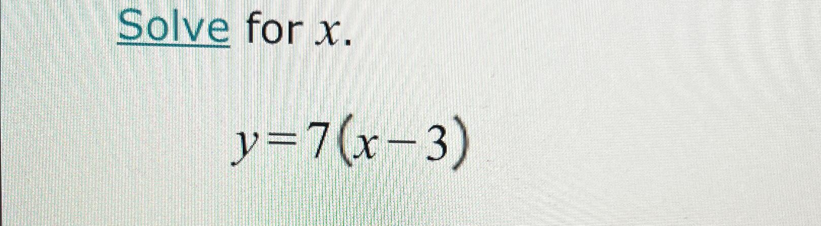 Solved Solve for x.y=7(x-3) | Chegg.com
