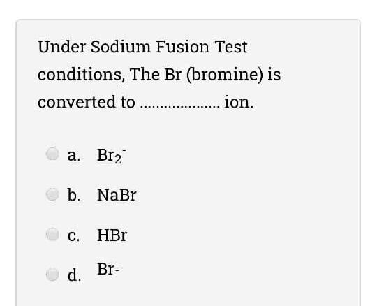 Solved Under Sodium Fusion Test conditions, The Br (bromine) | Chegg.com